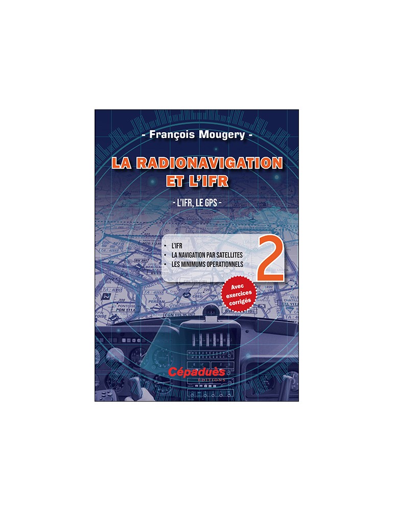 LA RADIONAVIGATION ET L'IFR TOME 2-L'IFR,LE GPS