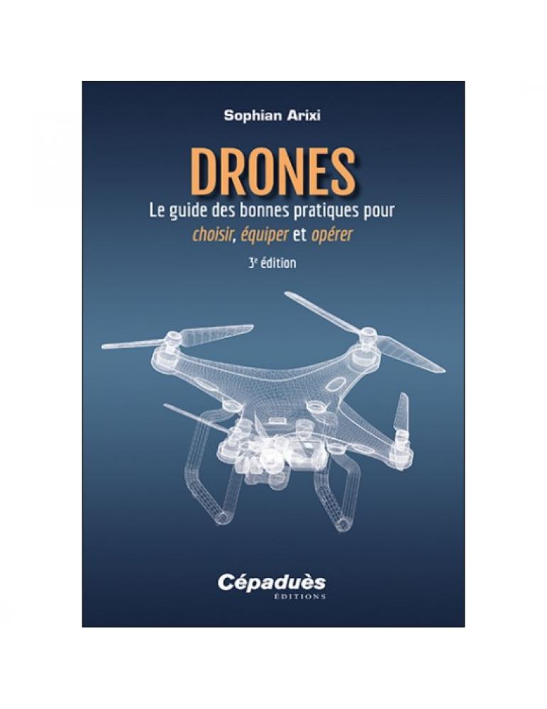 DRONE, LE GUIDE DES BONNES PRATIQUES POUR CHOISIR, EQUIPER ET OPERER ...